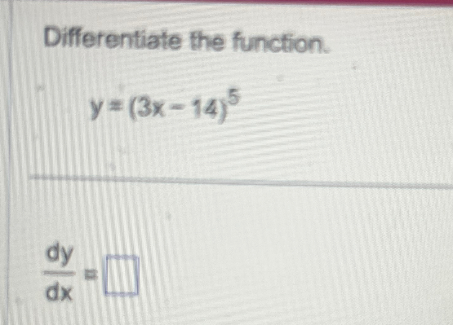 Solved Differentiate the function.y=(3x-14)5dydx= | Chegg.com
