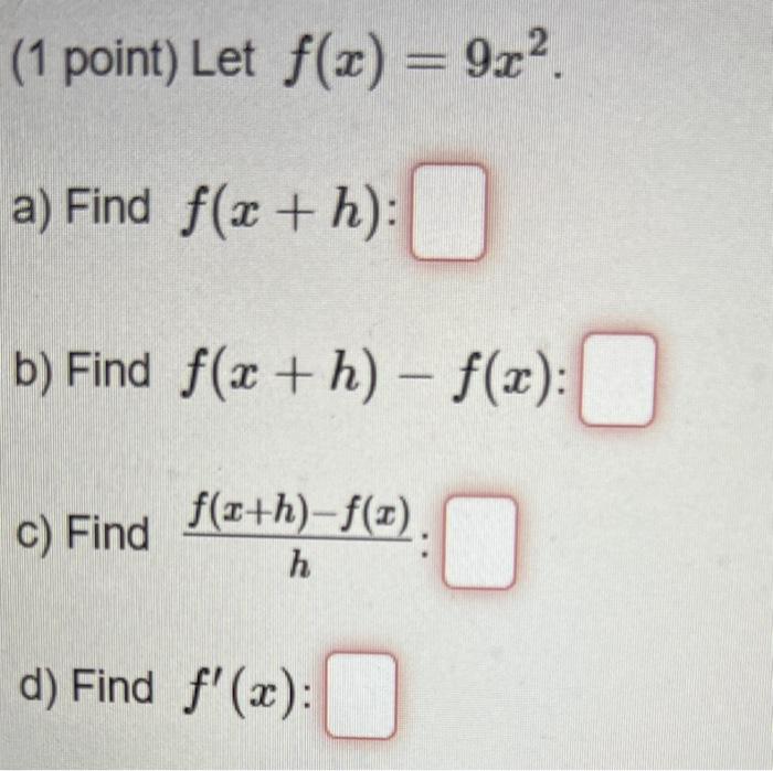 Solved (1 point) Let f(x)=9x2. a) Find f(x+h) : b) Find | Chegg.com Solved (1 point) Let f(x)=9x2. a) Find f(x+h) : b) Find | Chegg.com