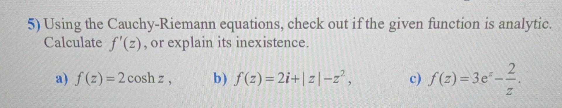 Solved 5) Using the Cauchy-Riemann equations, check out if | Chegg.com