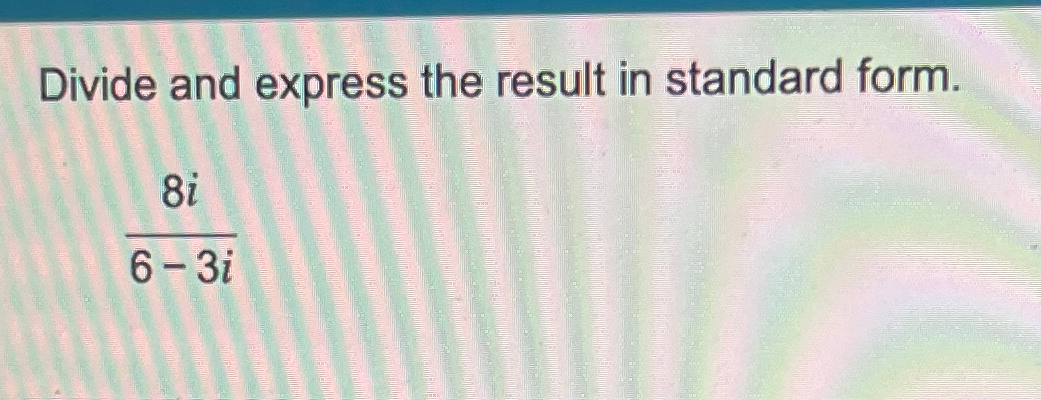 Solved Divide and express the result in standard form.8i6-3i | Chegg.com