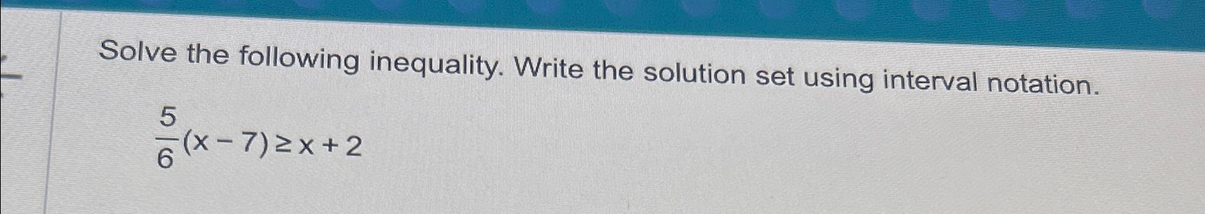 Solved Solve the following inequality. Write the solution | Chegg.com
