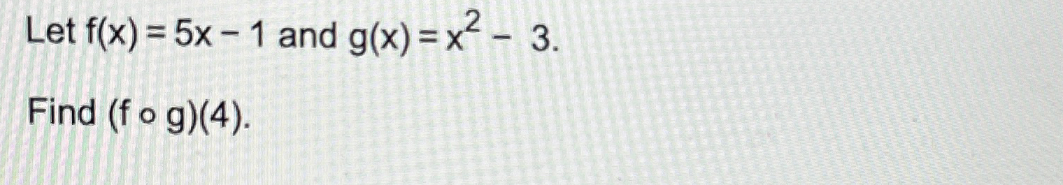 Solved Let f(x)=5x-1 ﻿and g(x)=x2-3Find (f@g)(4). | Chegg.com