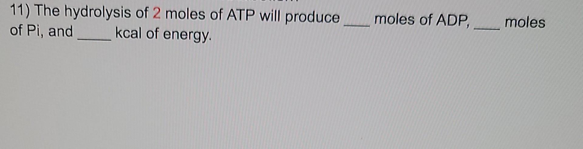Solved 11) The hydrolysis of 2 moles of ATP will produce of | Chegg.com