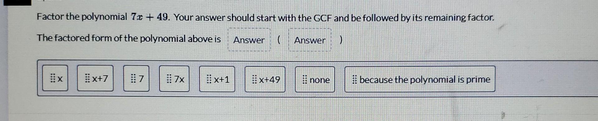 Solved Factor the polynomial 7x+49. Your answer should start | Chegg.com