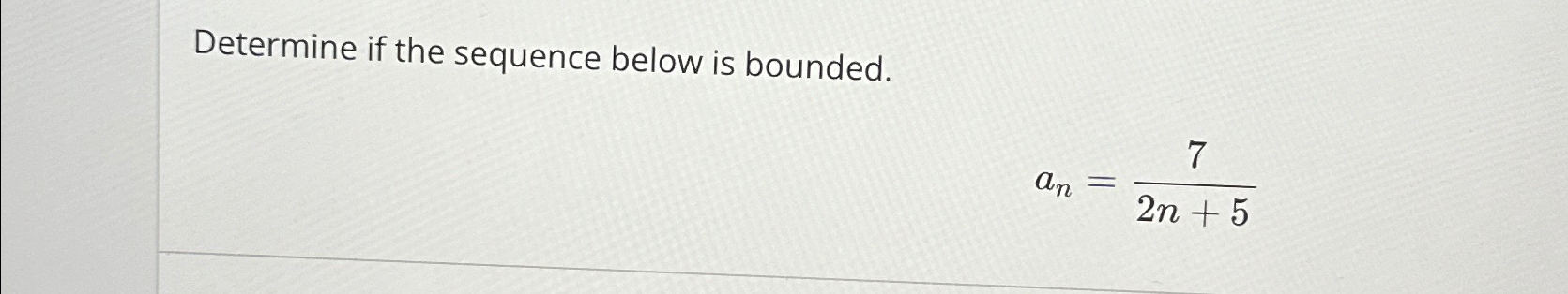 Solved Determine if the sequence below is bounded.an=72n+5 | Chegg.com