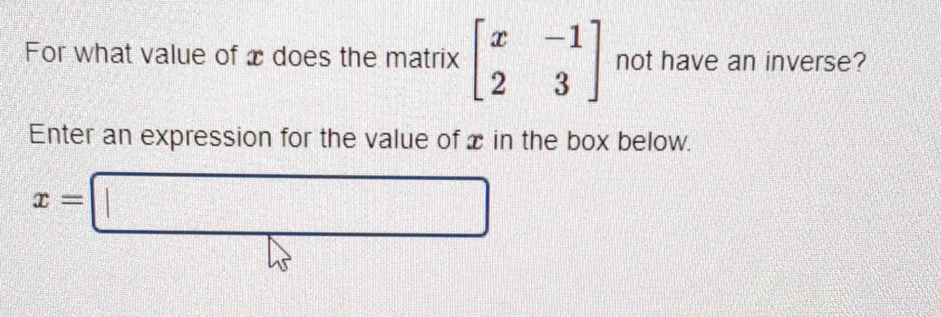 Solved For what value of x does the matrix [x2−13] not have | Chegg.com