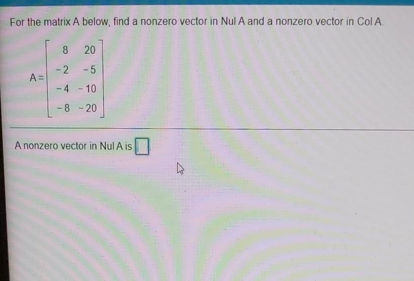 Solved For the matrix A below, find a nonzero vector in Nul | Chegg.com