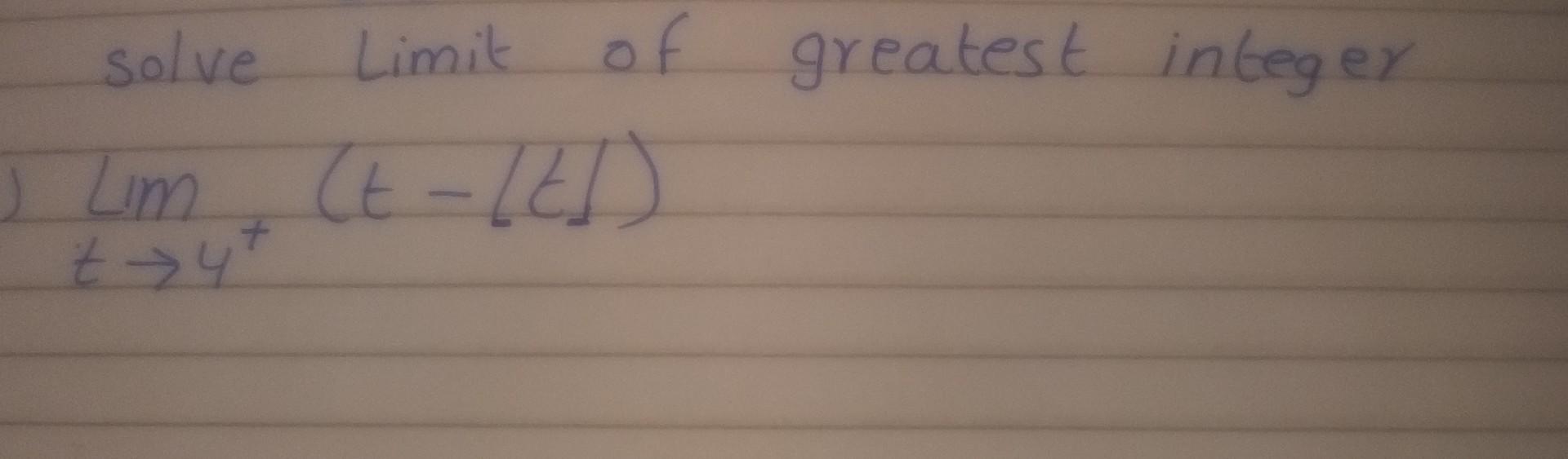 Solved solve Limit of greatest integer Limt→4+(t−⌊t⌋) | Chegg.com