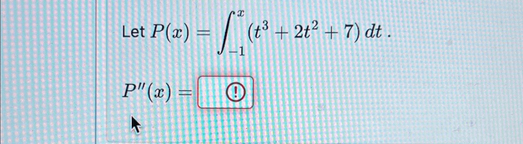 Solved Let P(x)=∫-1x(t3+2t2+7)dtP Solved Let P(x)=∫-1x(t3+2t2+7)dtP