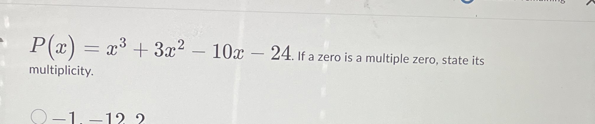 Solved P(x)=x3+3x2-10x-24. ﻿If a zero is a multiple zero, | Chegg.com