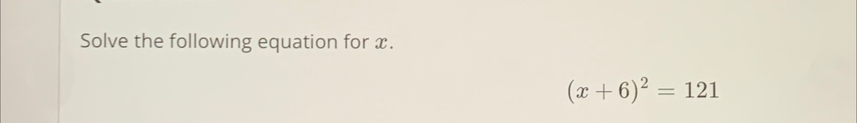 Solved Solve the following equation for x.(x+6)2=121 | Chegg.com