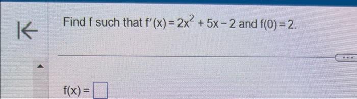 Solved Find f such that f′(x)=2x2+5x−2 and f(0)=2 f(x)=The | Chegg.com