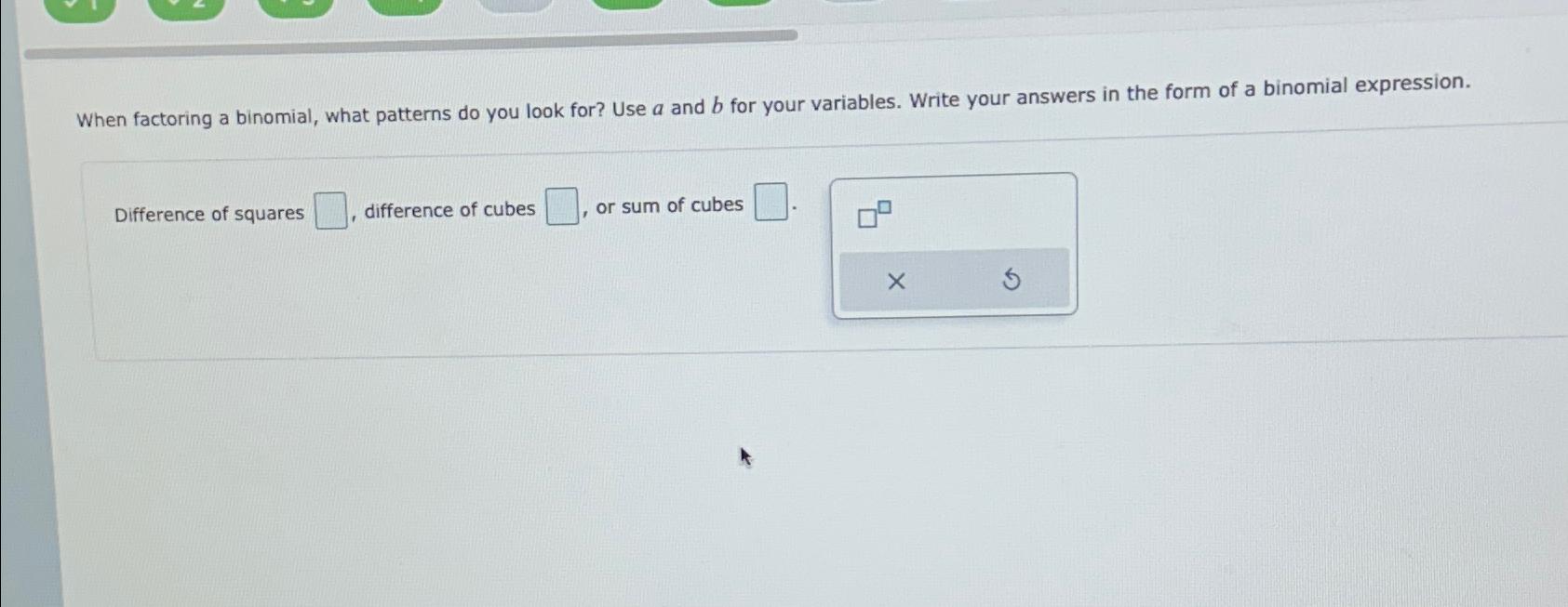 Solved When factoring a binomial, what patterns do you look | Chegg.com