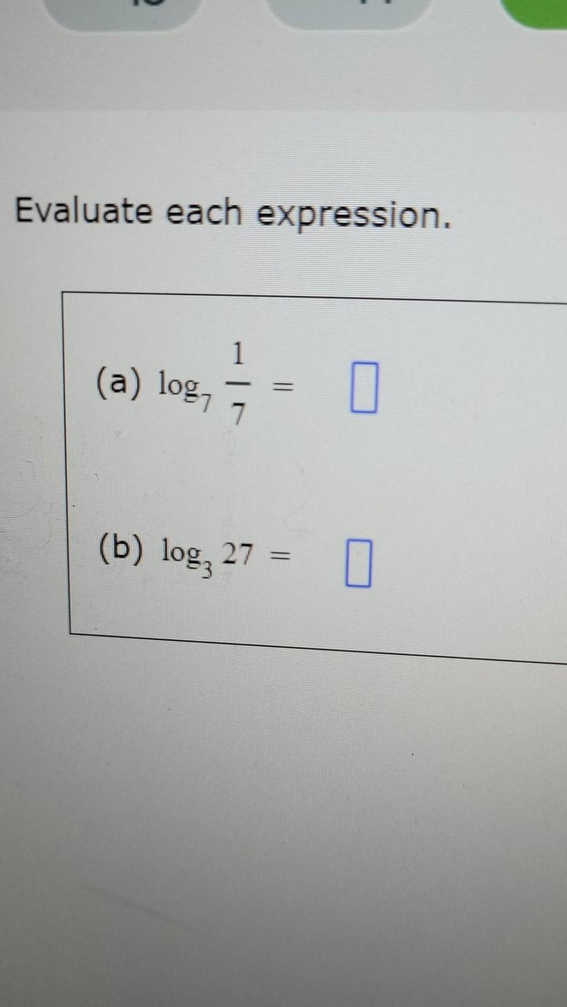 Solved Evaluate each expression. 1 (a) log, = 7. (b) log, 27 | Chegg.com