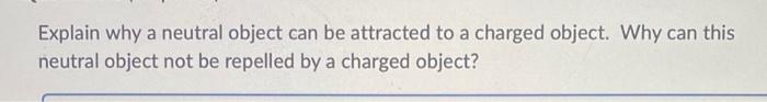 Solved Explain why a neutral object can be attracted to a | Chegg.com