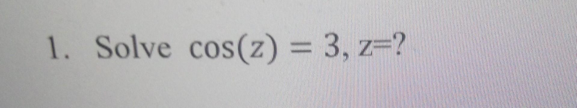 Solved cos(z)=3,z=? | Chegg.com