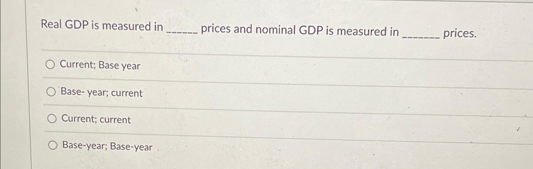 Solved Real GDP is measured in prices and nominal GDP is | Chegg.com