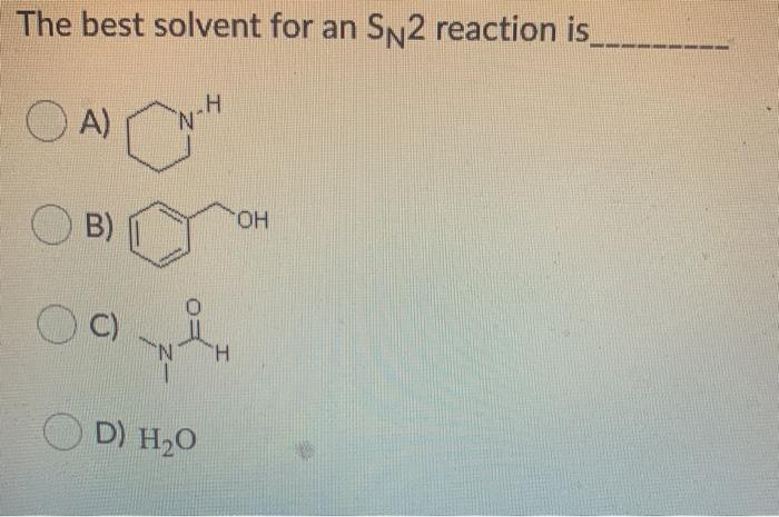 Solved The best solvent for an Sn2 reaction is H O A) B) OH | Chegg.com