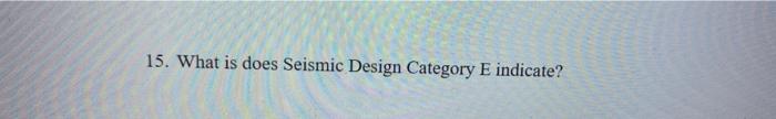 Solved 15. What is does Seismic Design Category E indicate? | Chegg.com