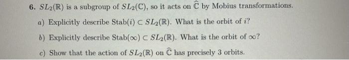 6. SL2(R) is a subgroup of SL2(C), so it acts on C by | Chegg.com