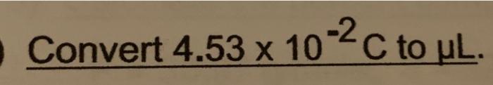 Solved Convert 4.53 x 10-2C to ul. | Chegg.com