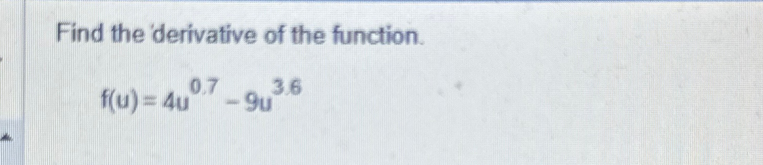 Solved Find the derivative of the function.f(u)=4u0.7-9u3.6 | Chegg.com