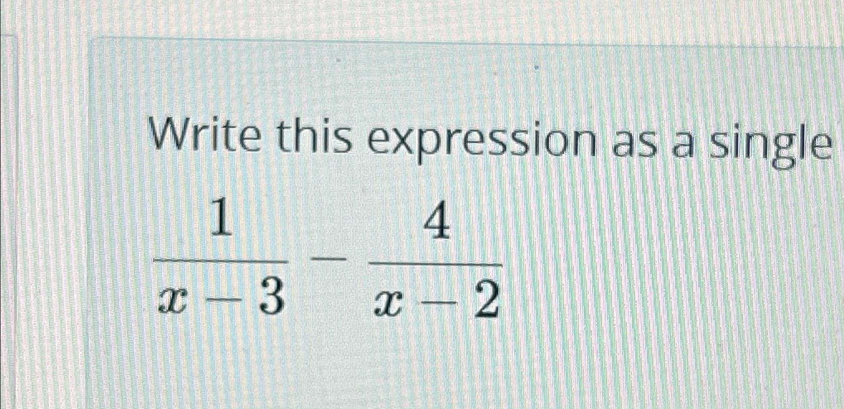 Solved Write this expression as a single1x-3-4x-2 | Chegg.com