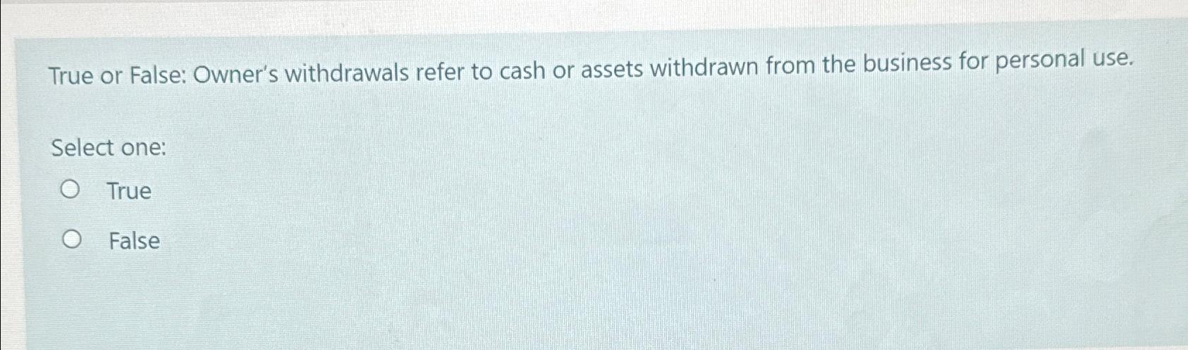 Solved True or False: Owner's withdrawals refer to cash or | Chegg.com