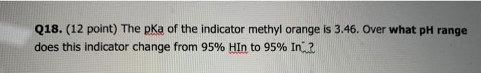 Solved Q18.(12 point) The pka of the indicator methyl orange | Chegg.com