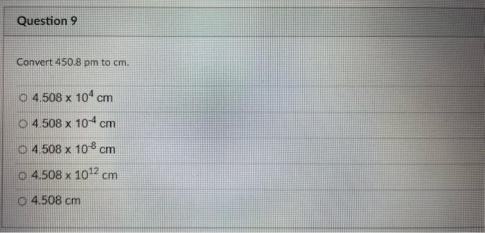 Solved Question 9 Convert 450.8pm to cm. 4.508×104 cm | Chegg.com