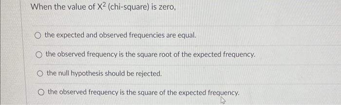 When the value of X2 (chi-square) is zero, the | Chegg.com