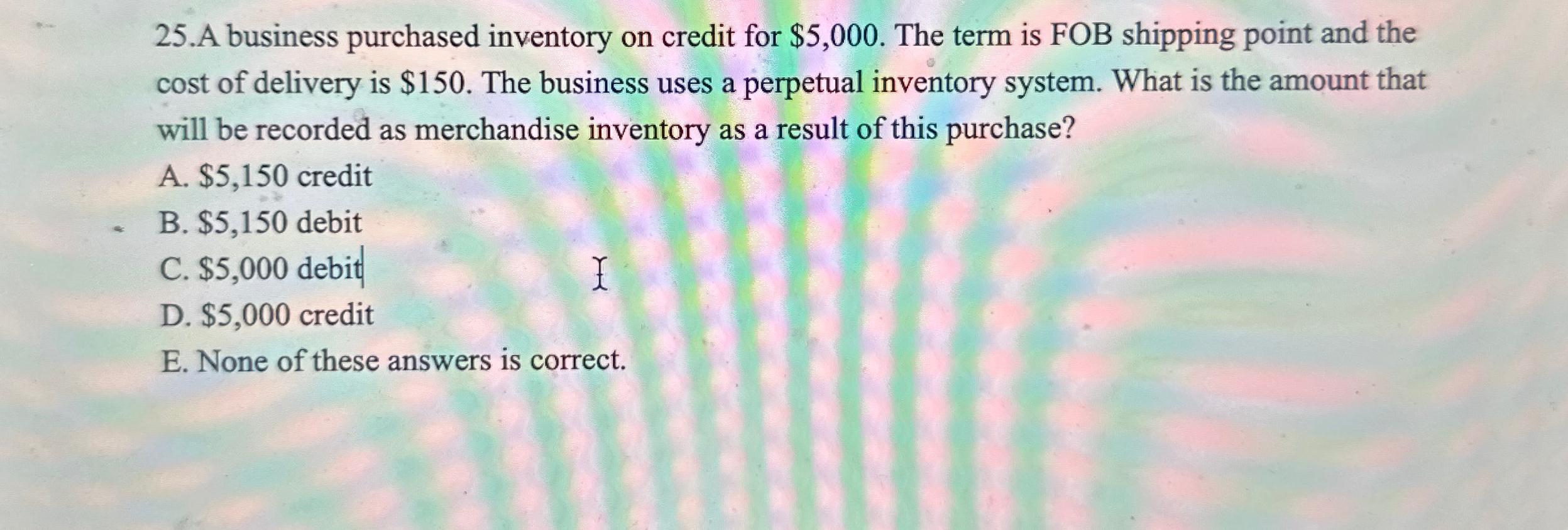 Solved 25.A business purchased inventory on credit for | Chegg.com