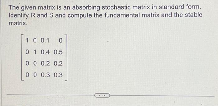 Solved The Given Matrix Is An Absorbing Stochastic Matrix In