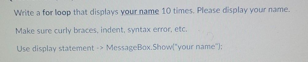 Solved Write a for loop that displays your name 10 times. | Chegg.com