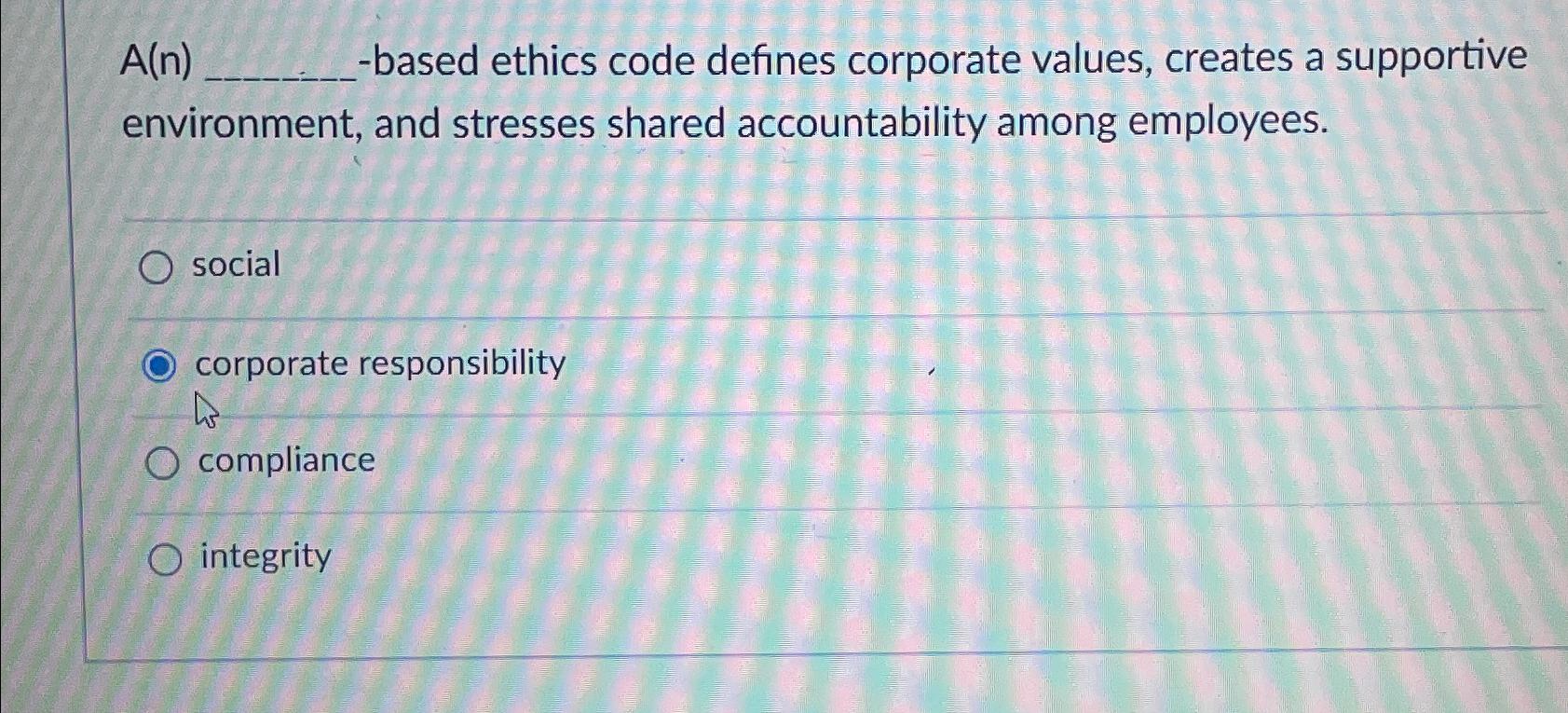 Solved A(n) -based ethics code defines corporate values, | Chegg.com
