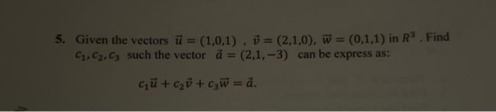 Solved 5. Given the vectors u=(1,0,1),v=(2,1,0),w=(0,1,1) in | Chegg.com