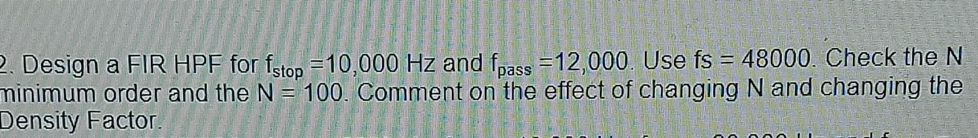 Solved 2. Design a FIR HPF for fstop =10,000 Hz and fpass = | Chegg.com