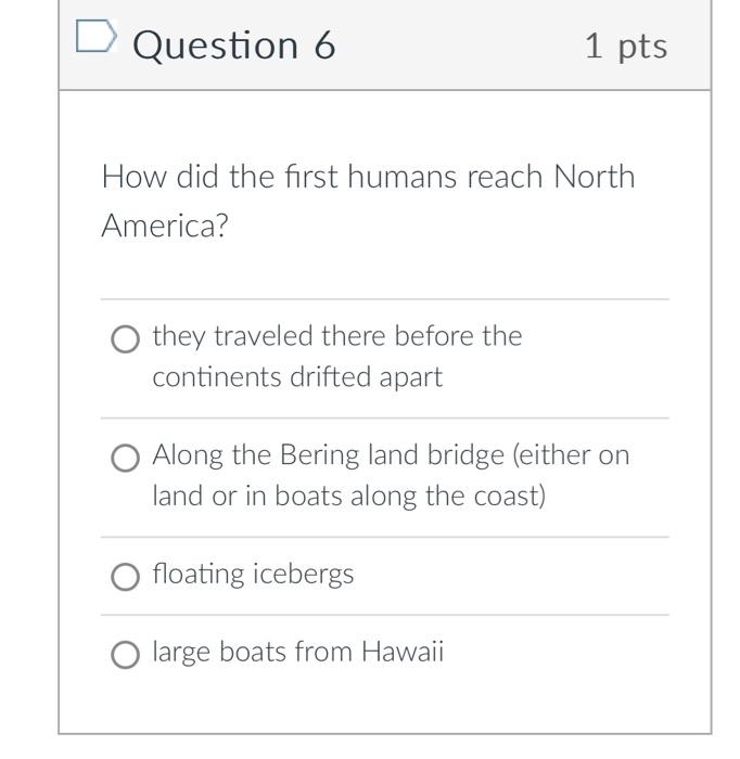 Question 6 1 pts How did the first humans reach North | Chegg.com