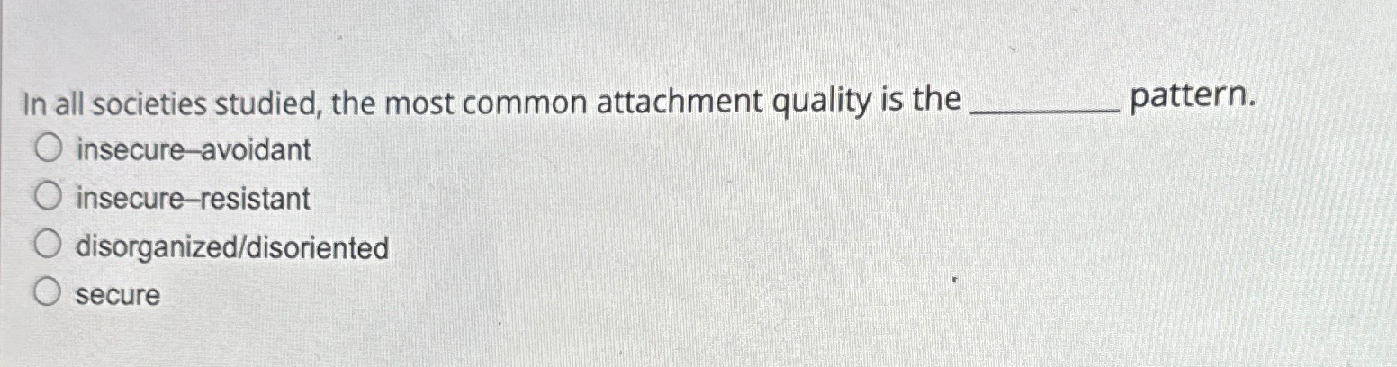 Solved In all societies studied, the most common attachment | Chegg.com