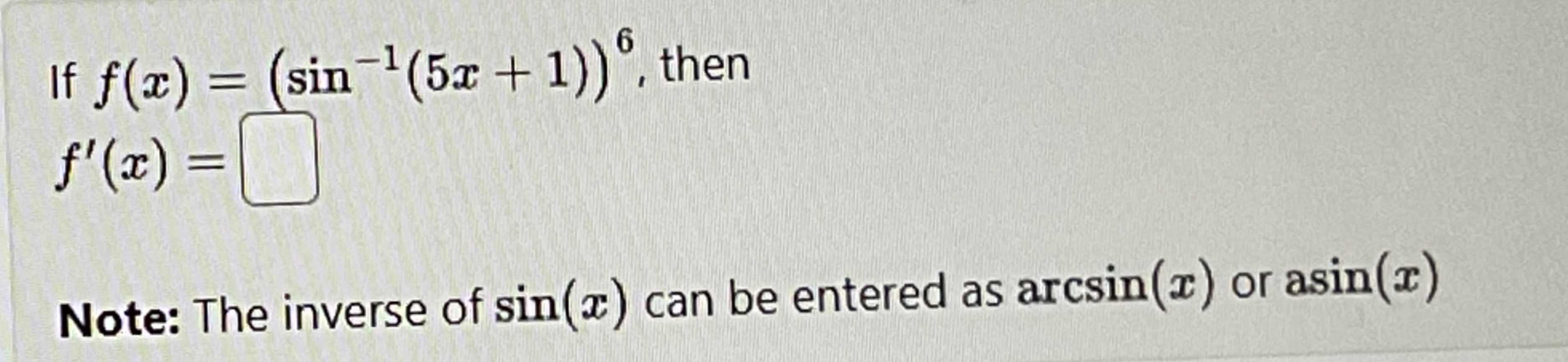 Solved If f(x)=(sin-1(5x+1))6, ﻿thenf'(x)=Note: The inverse | Chegg.com
