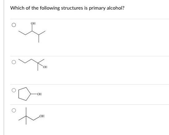 Solved Which of the following structures is primary alcohol? | Chegg.com