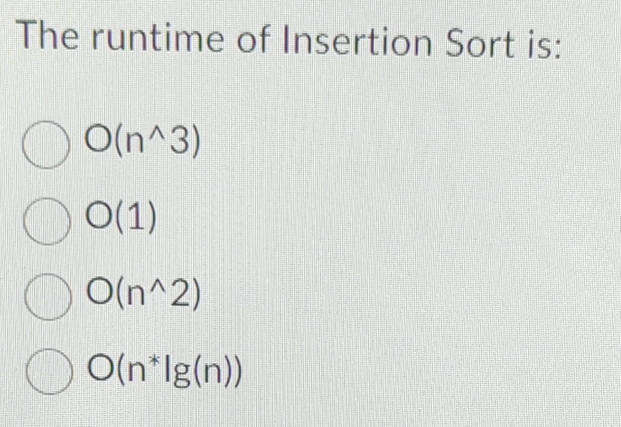 Solved The runtime of Insertion Sort is: O(n∧3) (1) (n∧2) | Chegg.com
