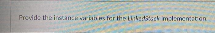 Solved Provide the instance variables for a LinearNode class | Chegg.com