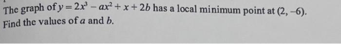 Solved The graph of y=2x3−ax2+x+2b has a local minimum point | Chegg.com