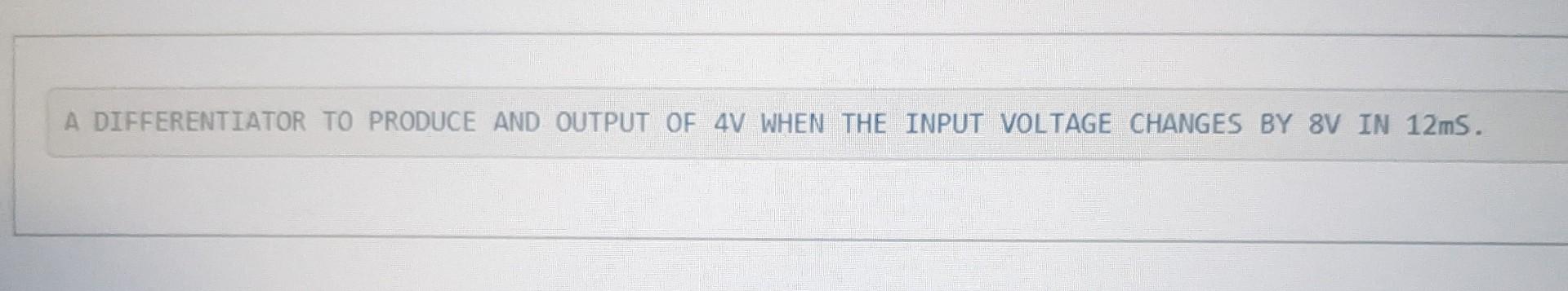 Solved A DIFFERENTIATOR TO PRODUCE AND OUTPUT OF 4 V WHEN | Chegg.com
