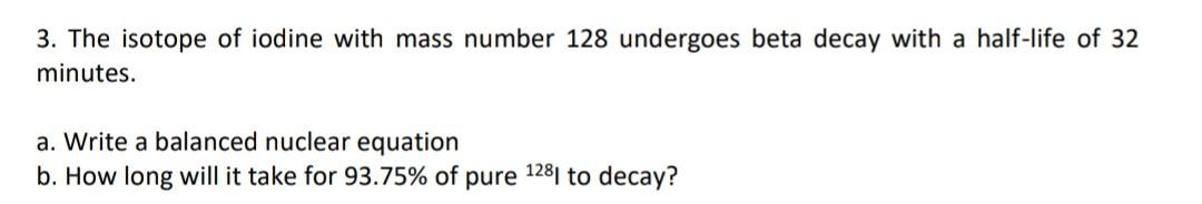 Solved 3. The isotope of iodine with mass number 128 | Chegg.com
