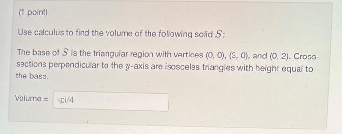 Solved Use calculus to find the volume of the following | Chegg.com