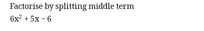 Solved Factorise by splitting middle term 6x2+5x−6 | Chegg.com