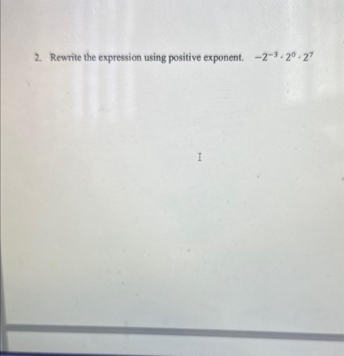 Solved 2. Rewrite the expression using positive exponent. | Chegg.com
