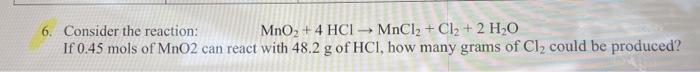 Solved 6. Consider the reaction: MnO₂ + 4 HCI MnCl₂ + Cl₂ + | Chegg.com